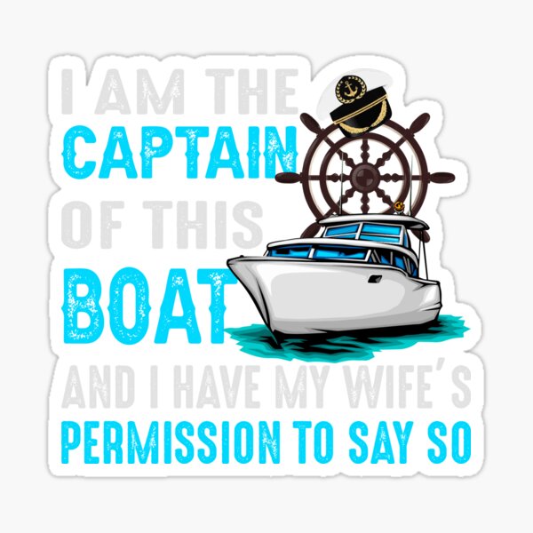 "i am the captain of this boat" Sticker by JaMatt1983 | Redbubble