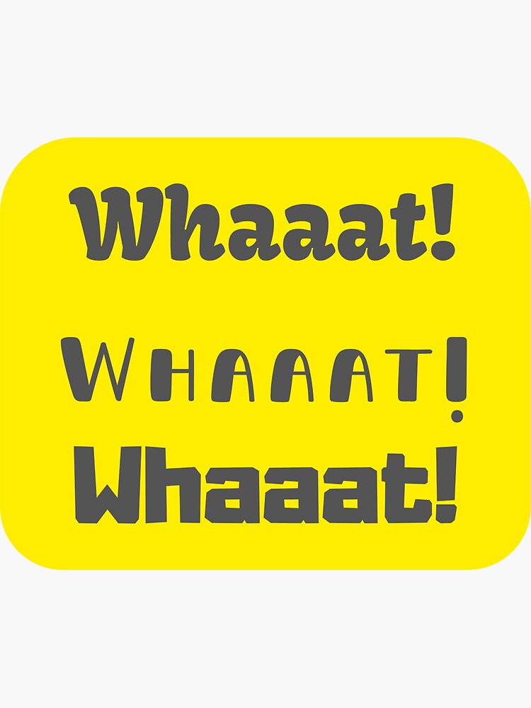 "Whaaat Whaaat Whaaat" Sticker for Sale by WhaaataShop | Redbubble