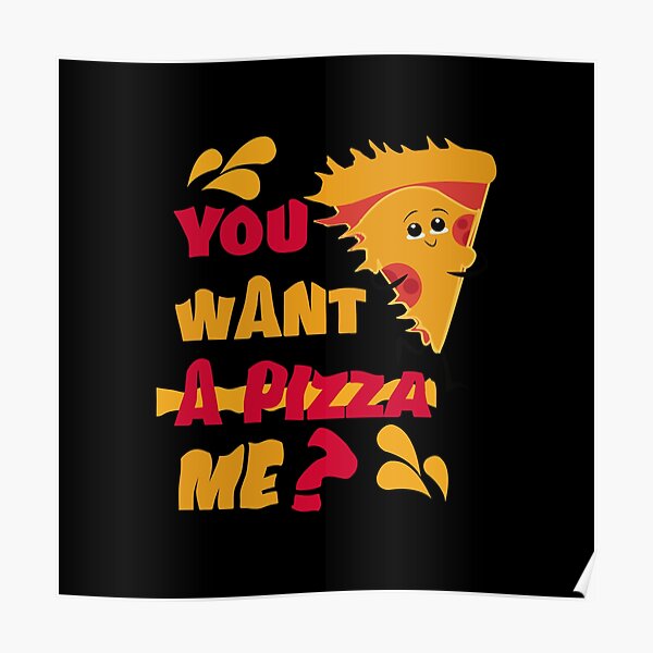 "You want a pizza me" Poster for Sale by hassanhussien | Redbubble