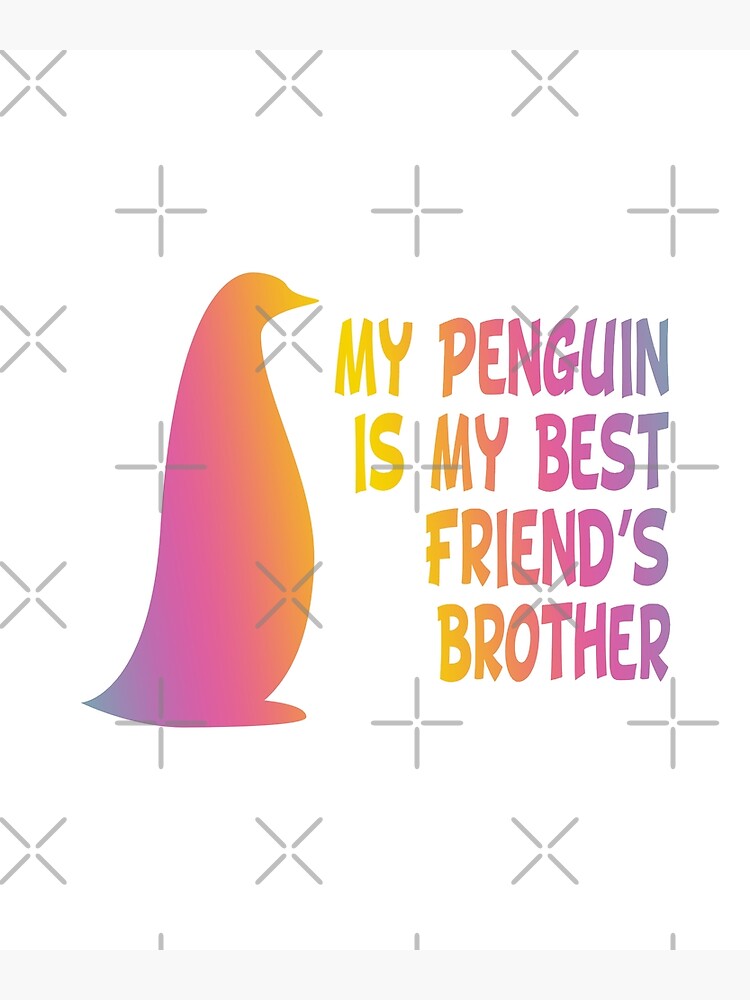 "My Penguin Is My Best Friend’s Brother (Funny Quote - Viral Meme ...