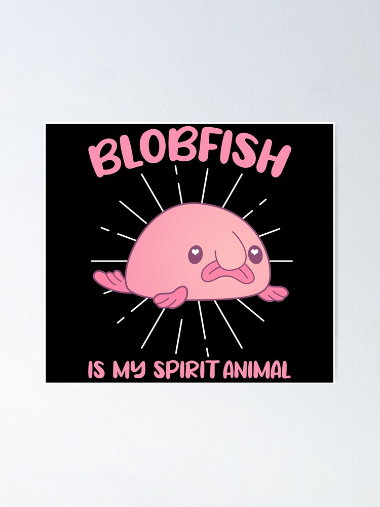 "Blobfish Is My Spirit Animal - Cute Kawaii" Poster for Sale by odyssee ...