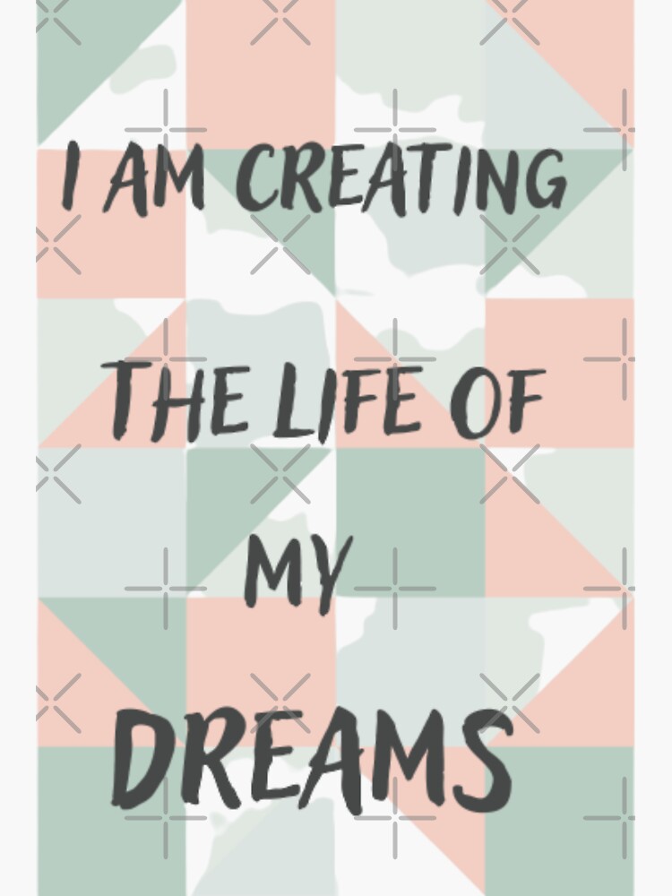 "I am creating the life of my dreams, inspirational life quote (color ...