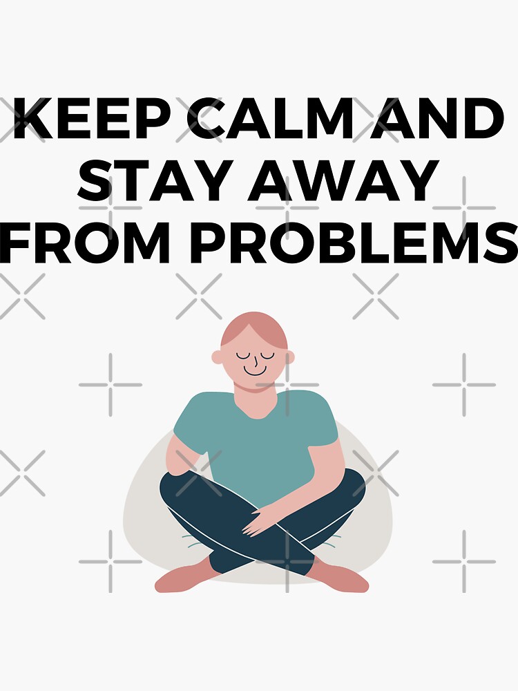 "Keep Calm And Stay Away From Problems" Sticker for Sale by Fayad-Art ...