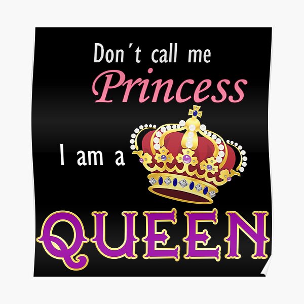 "Don`t call me Princess I am a Queen - design with crown" Poster by ...