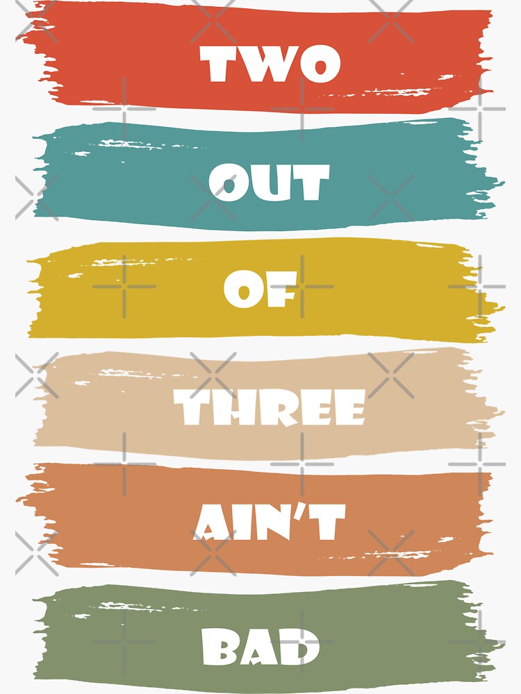 "Two Out of Three Ain't Bad" Sticker by dev11588 | Redbubble