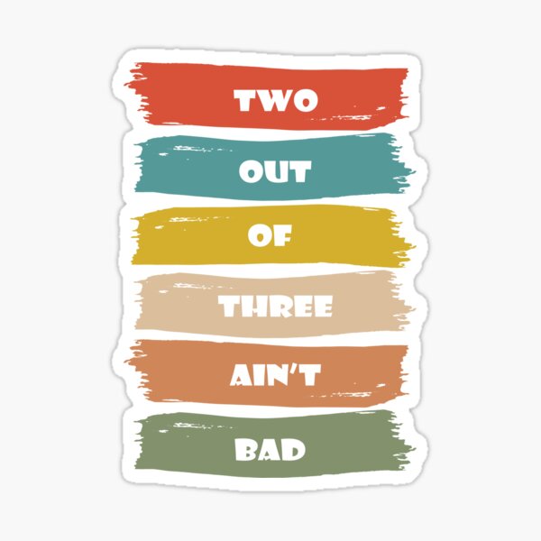 "Two Out of Three Ain't Bad" Sticker by dev11588 | Redbubble