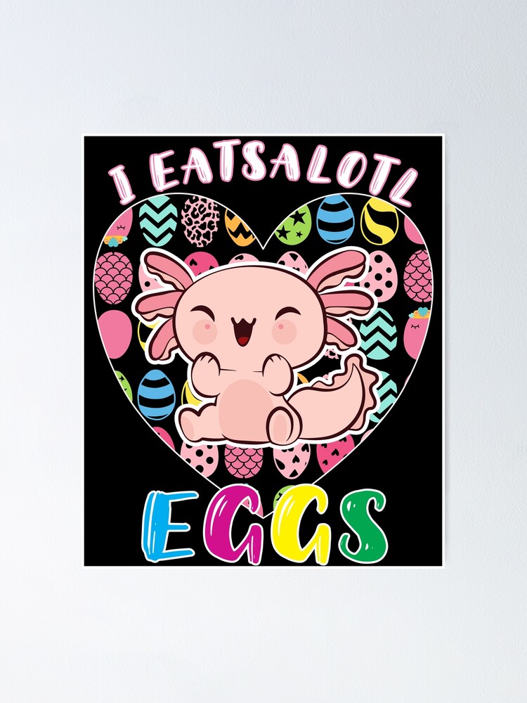 "Easter, Axolotl, I Eatsolotl Eggs, Cute Kawaii Axolotl" Poster by ...