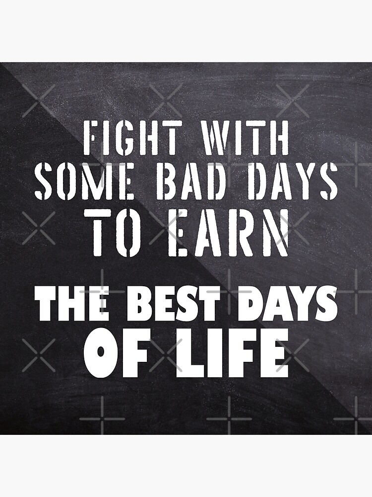 "Fight With Some Bad Days to Earn The Best Days of Life, Inspirational ...