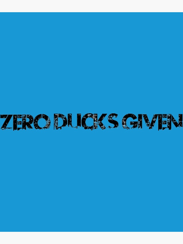 "Zero Ducks Given " Poster for Sale by BlueOceanCutFi | Redbubble