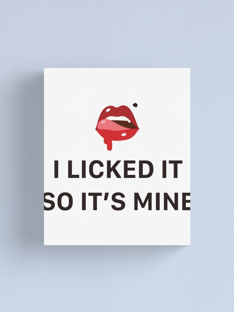 Funny Sexual Puns I Lick It So It Is Mine Canvas Print For Sale By Skeierleber4327 Redbubble