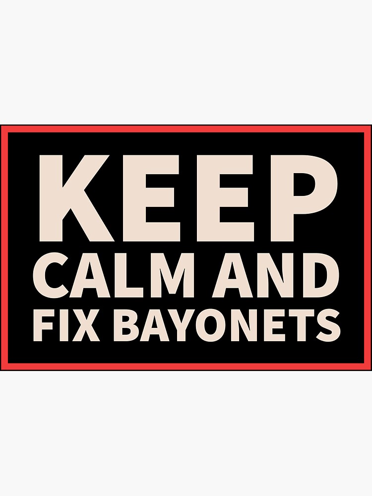 "KEEP CALM AND FIX BAYONETS" Sticker by RakCoon | Redbubble