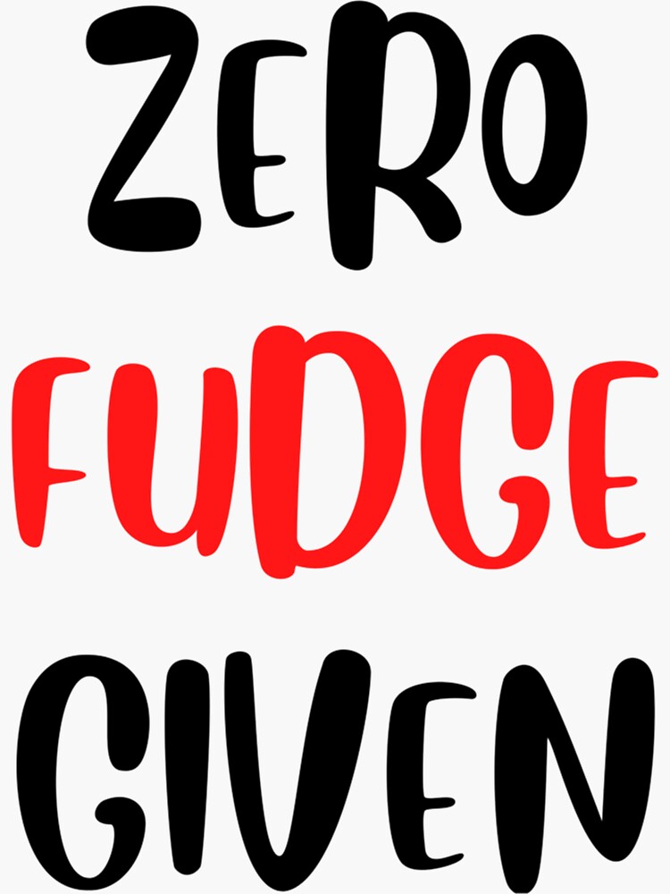 "Zero fudge given " Sticker by serendipityshi | Redbubble