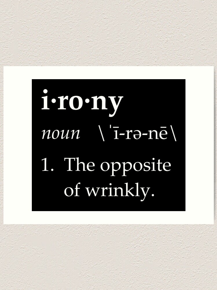 "Irony Definition The Opposite of Wrinkly" Art Print by TheShirtYurt ...