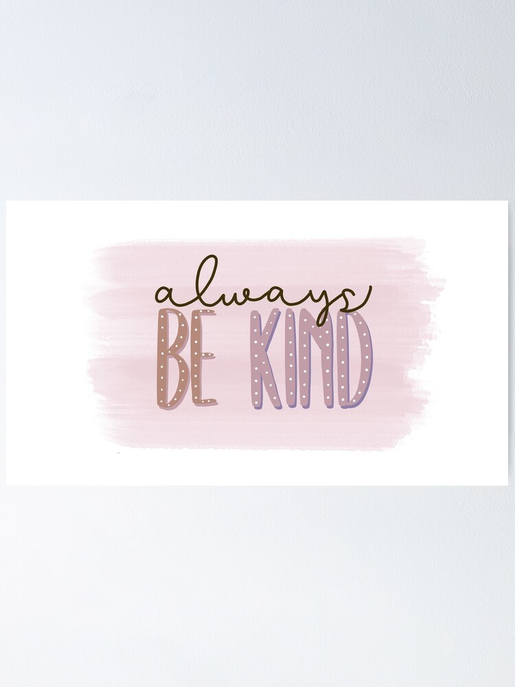 "Always Be Kind Inspirational and Motivational Quote" Poster for Sale ...