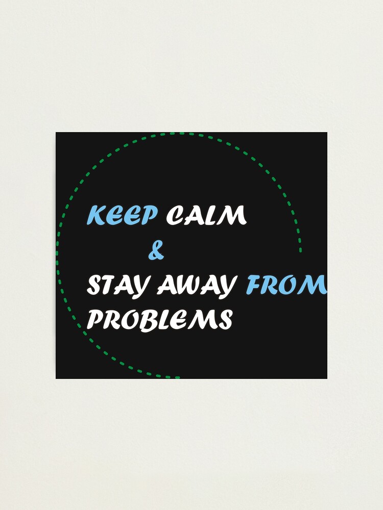 "Bleib ruhig und halte dich von Problemen fern" Fotodruck von ...