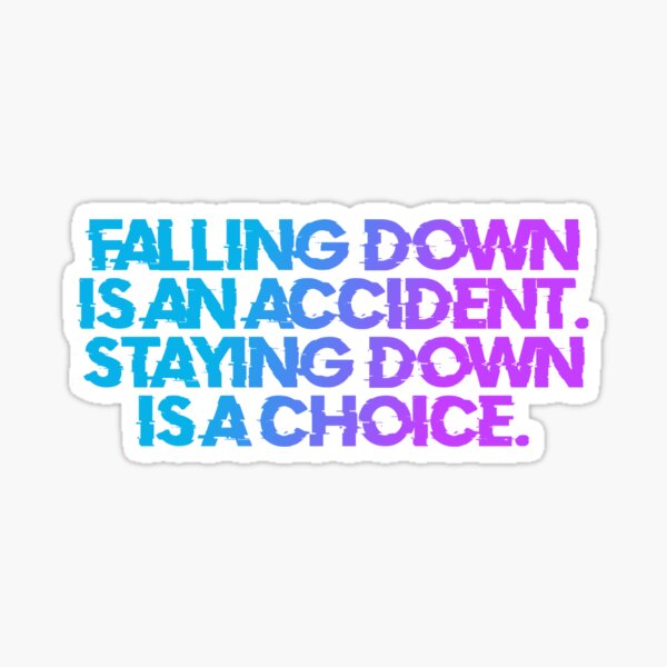 "Falling Down Is An Accident Staying Down Is A Choice" Sticker by ...