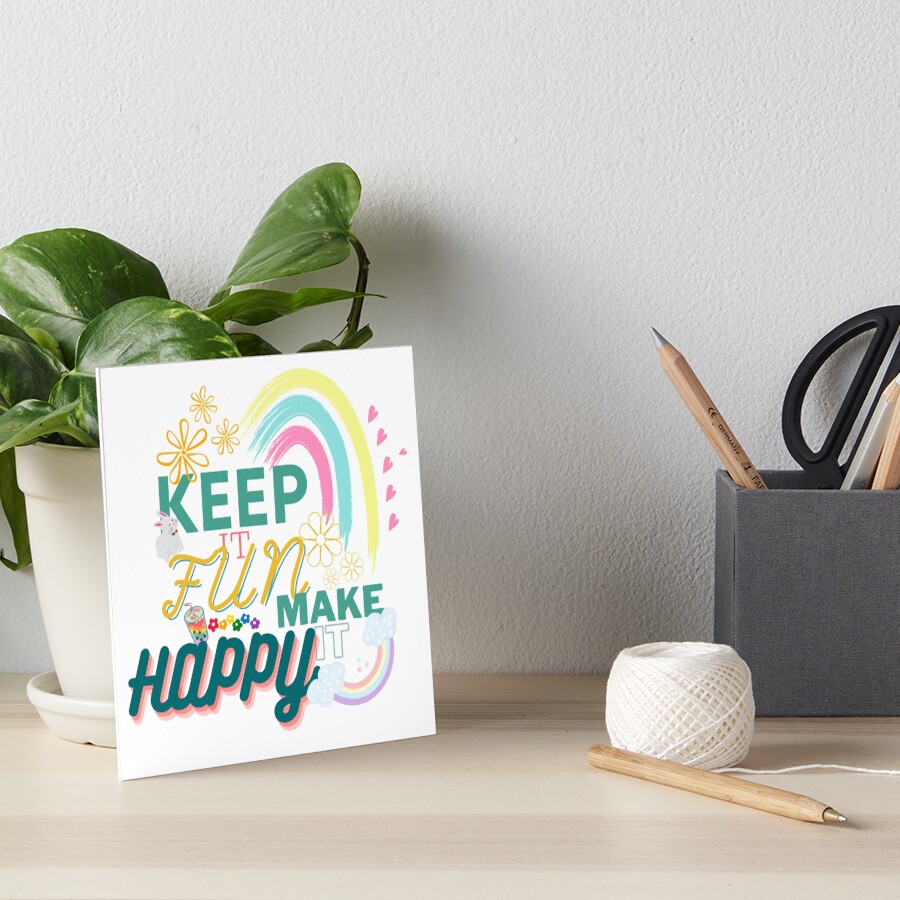 "Keep it FUN make it HAPPY" Art Board Print by LaiChiaki355 | Redbubble
