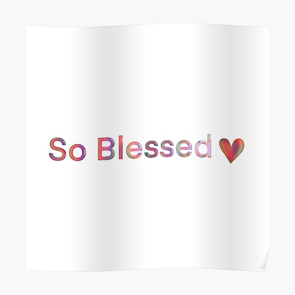 "So Blessed" Poster for Sale by DDalaland | Redbubble