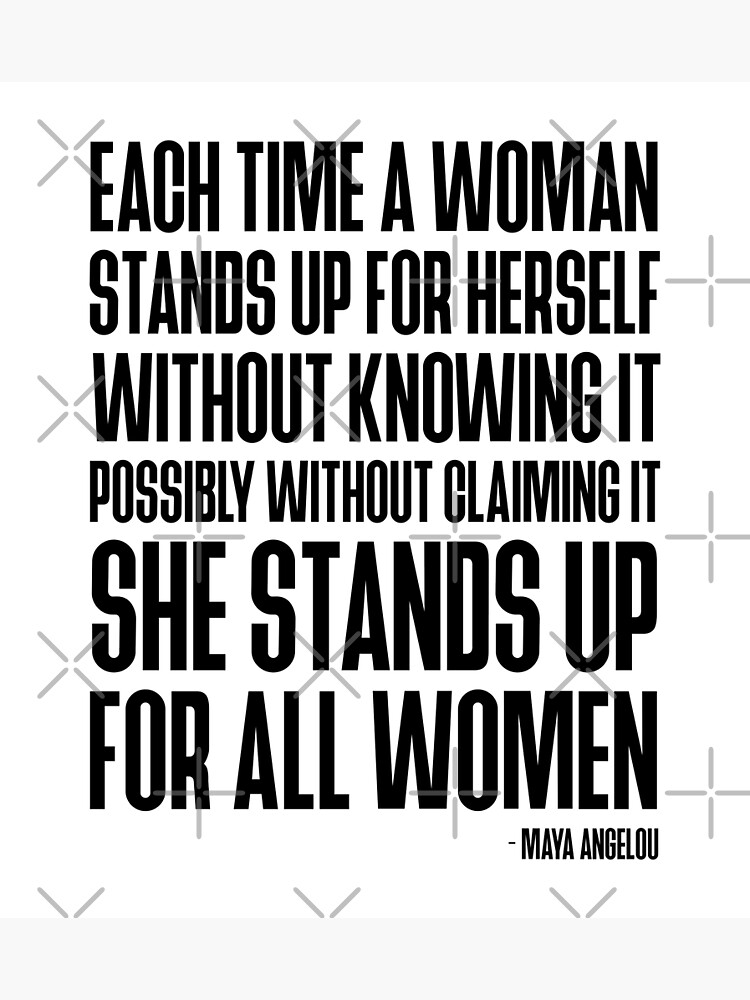 "Each time a woman stands up for herself, without knowing it possibly ...