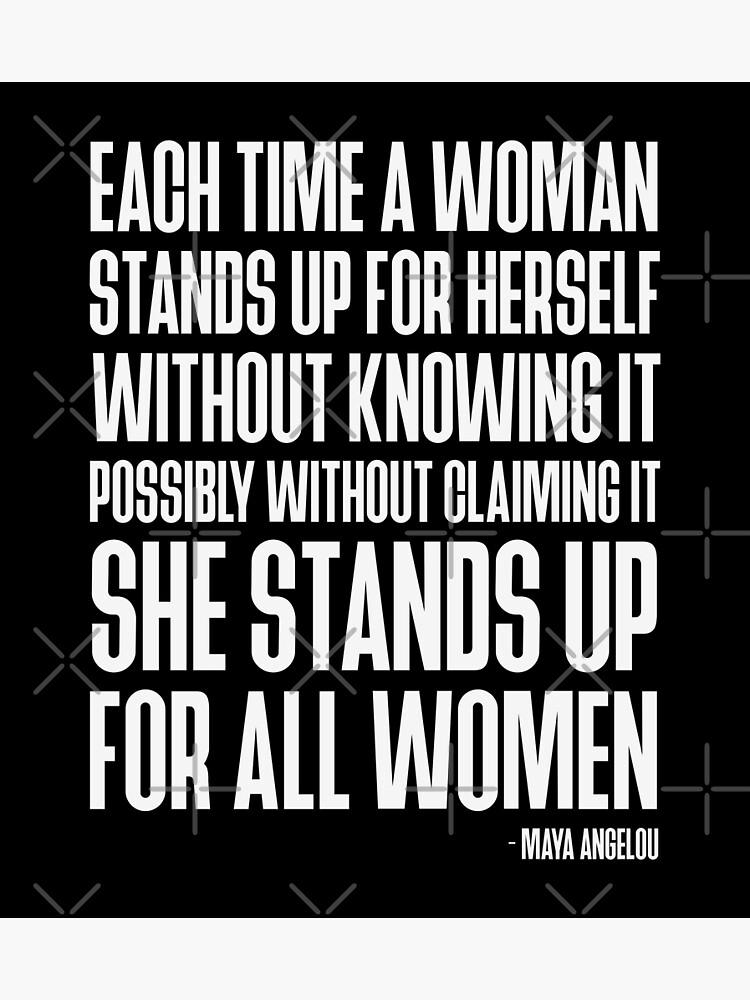 "Each time a woman stands up for herself, without knowing it possibly ...