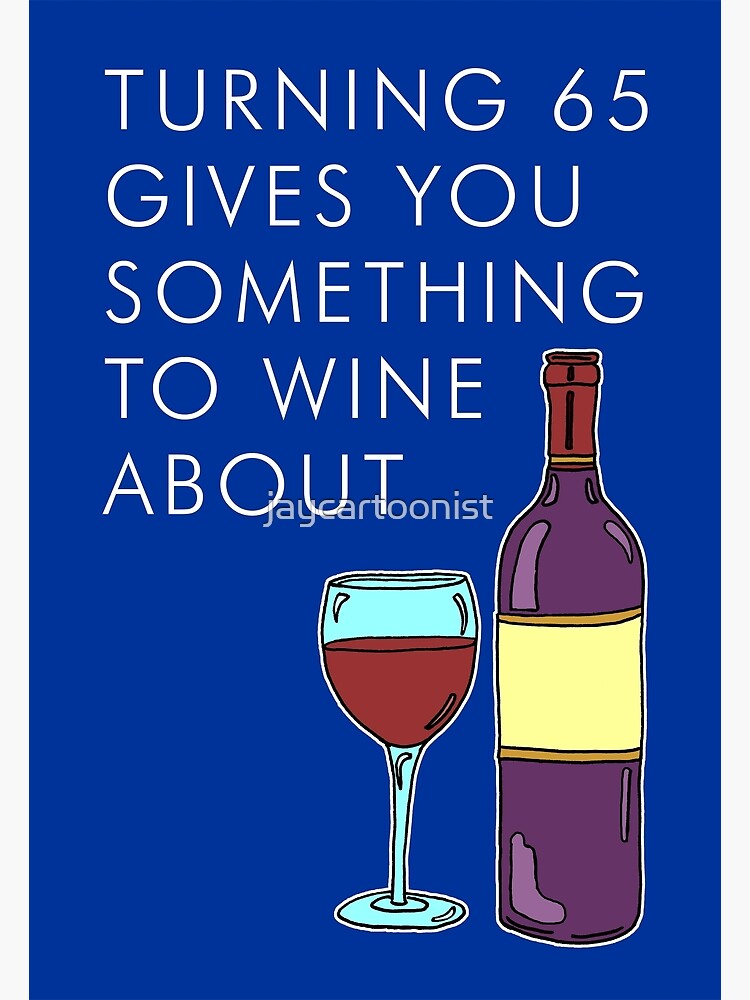 "Turning 65 Something To Wine About" Poster for Sale by jaycartoonist ...