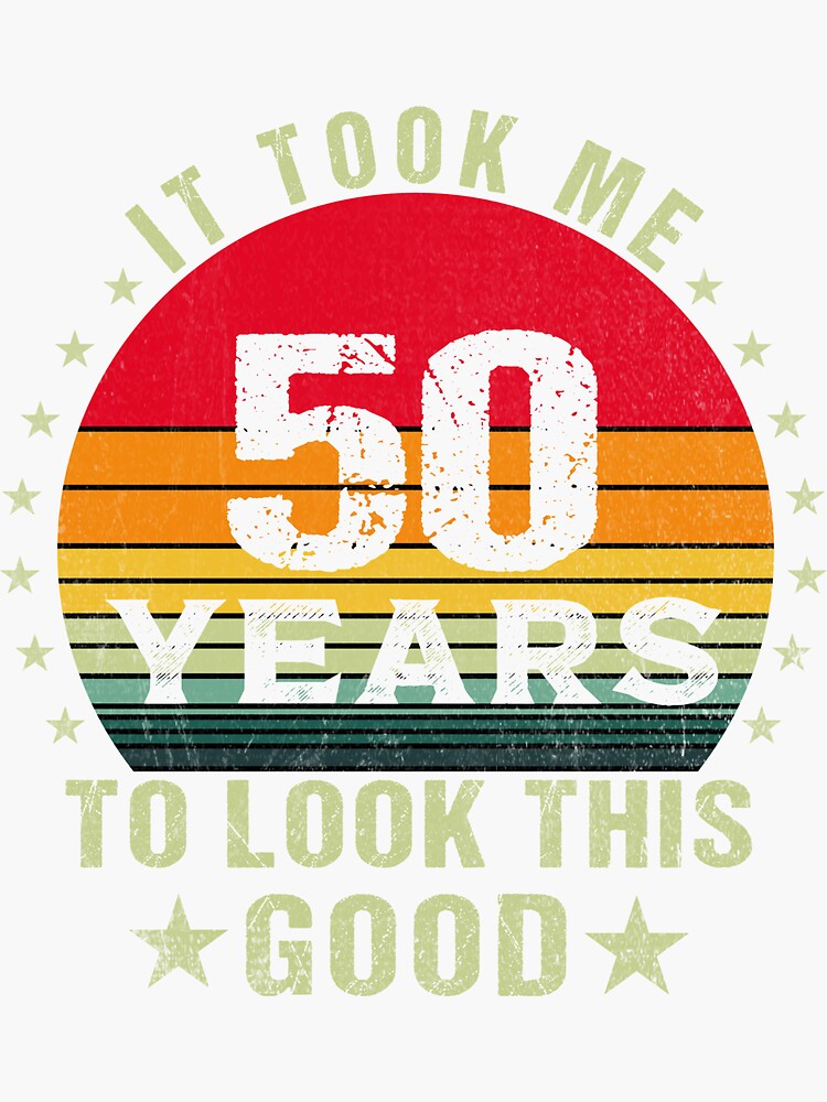 "it took me 50 years to look this good,50 years old birthday funny gift ...