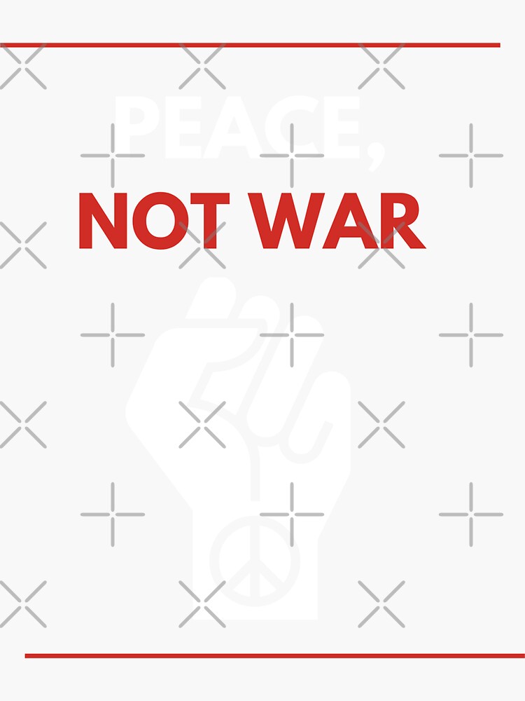 "PEACE NOT WAR LETUS ALL FIGHT FOR A PEACEFUL WORLD" Sticker by ...
