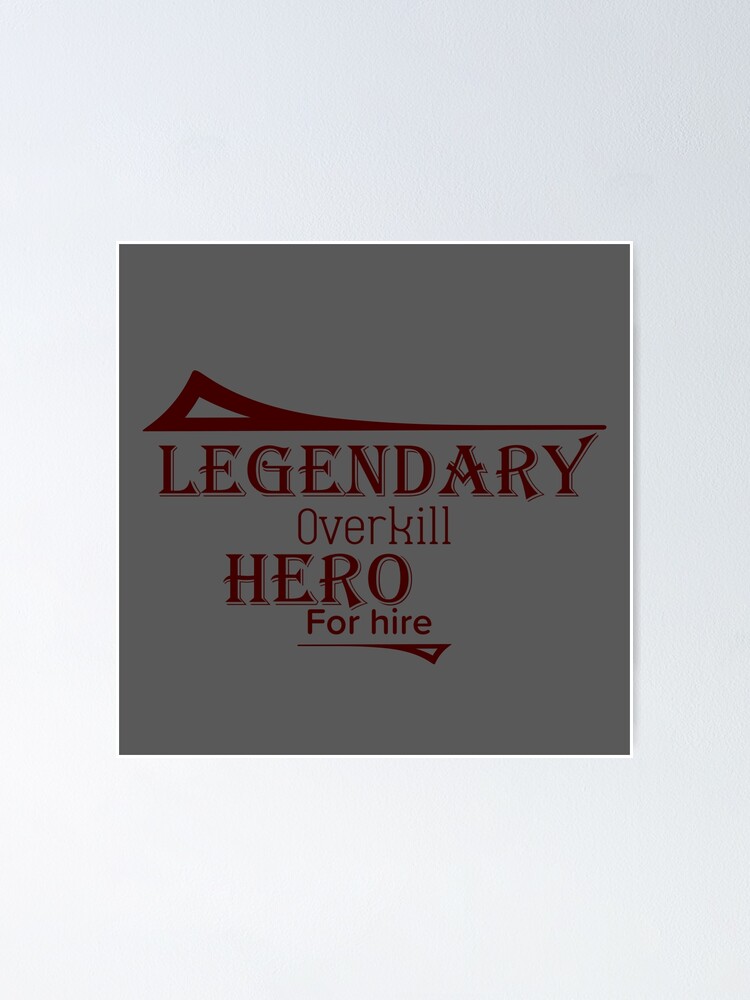 "Legendary overkill hero for hire" Poster for Sale by MKay2 | Redbubble
