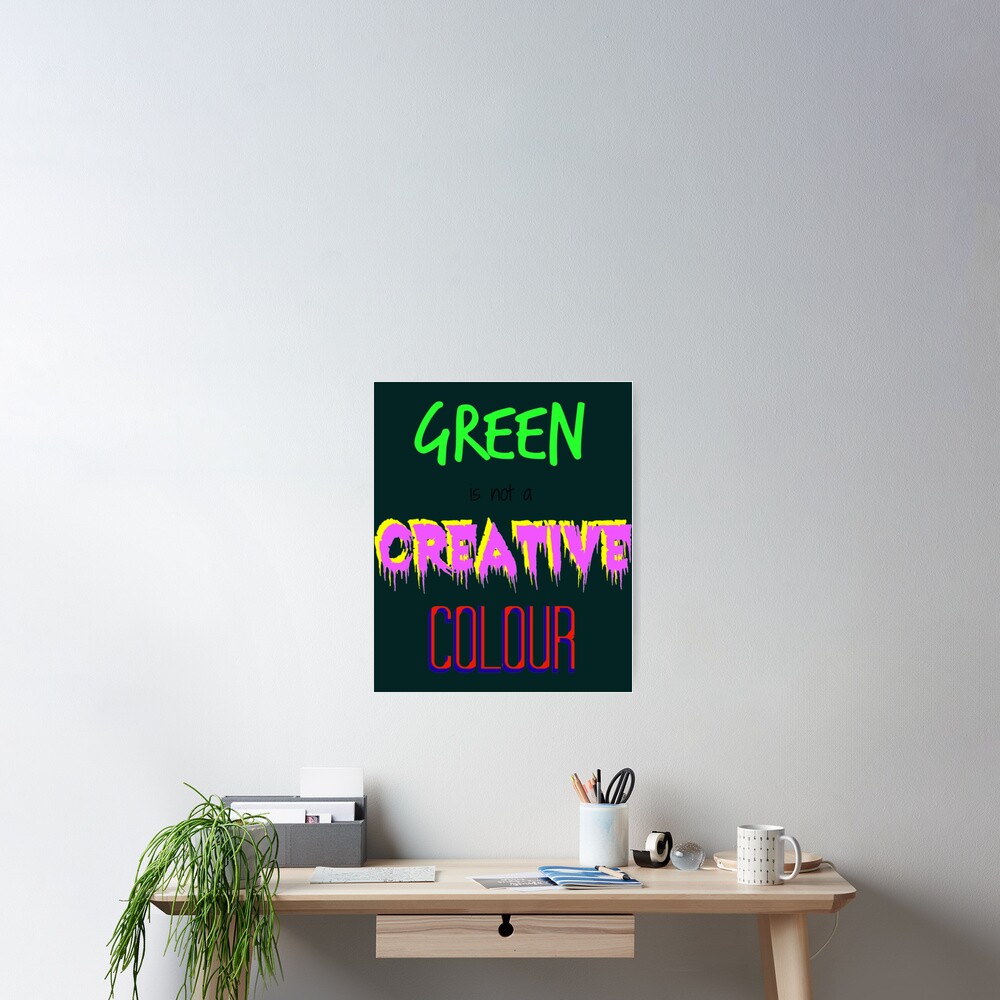 "Green is not a creative colour " Poster by AnthonyQuirin | Redbubble
