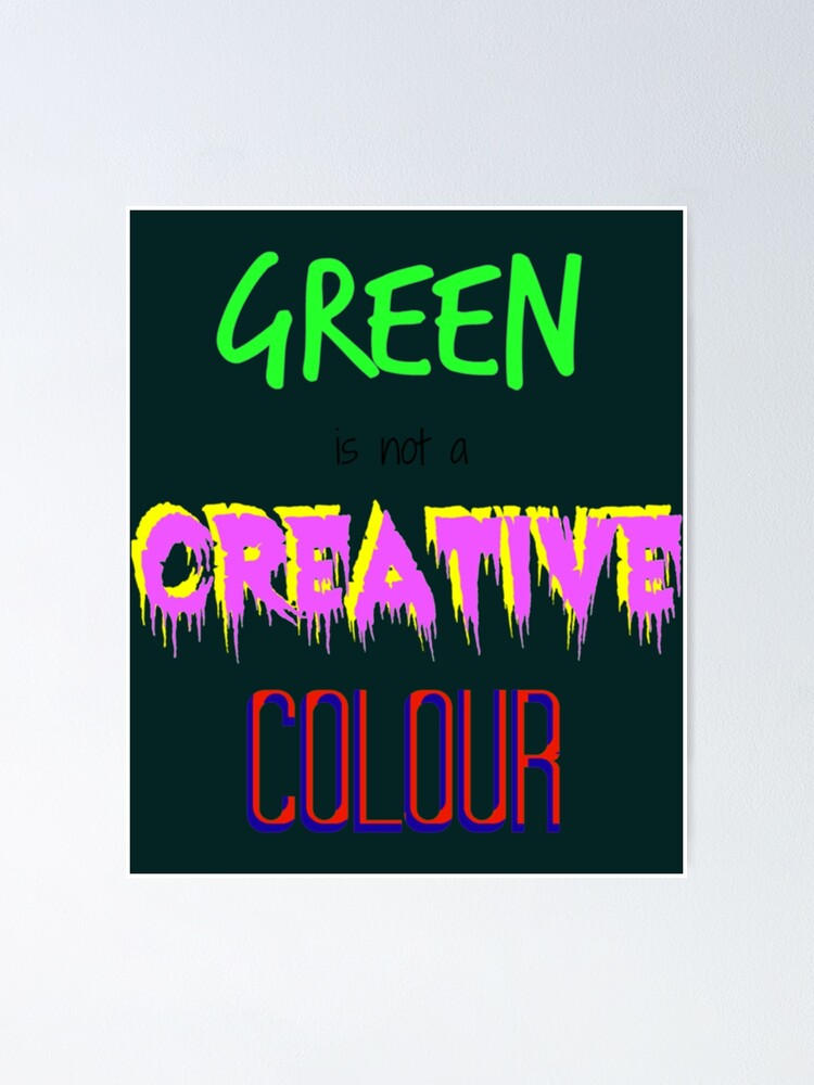 "Green is not a creative colour " Poster by AnthonyQuirin | Redbubble