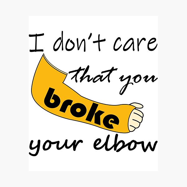 "Funny I Don’t Care That You Broke Your Elbow meme " Photographic Print ...