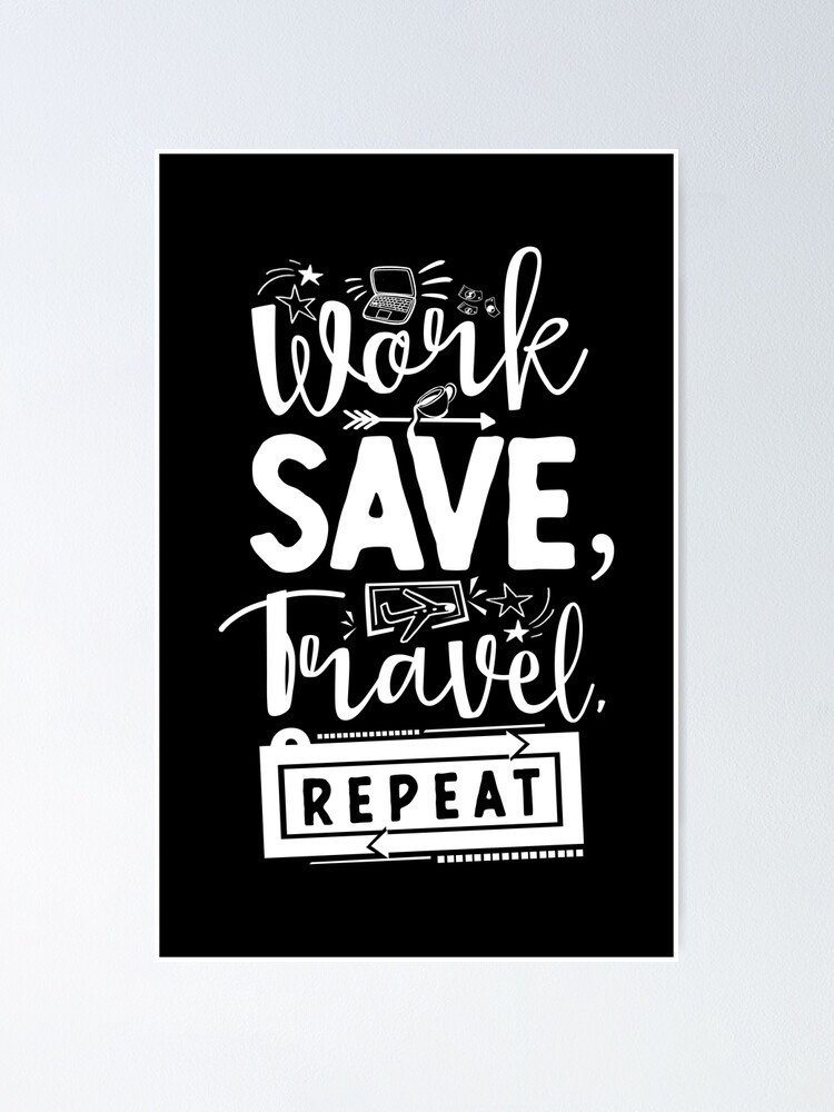 "Work Save Travel Repeat - Travel Inspirational Quote -" Poster for ...