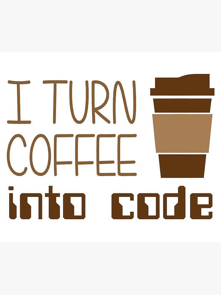 "I Turn Coffee Into Programming Code" Art Print by TheShirtYurt | Redbubble