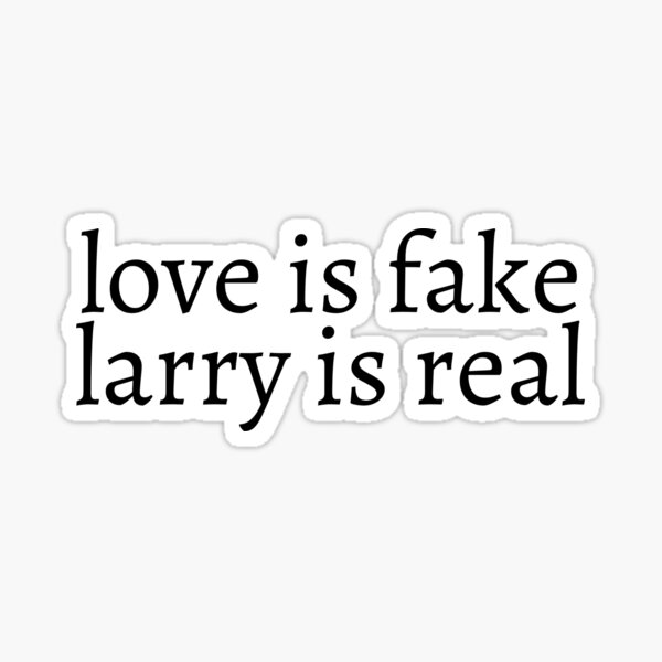 "love is fake, larry is real" Sticker by vantasy11 | Redbubble