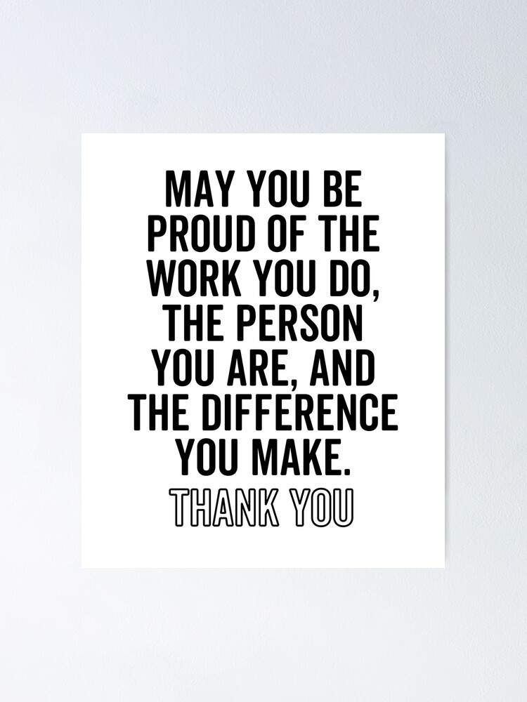 "May you be proud of the work you do, the person you are, and the ...