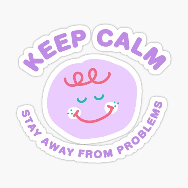 "keep calm and stay away from problems with smilely face " Sticker by ...