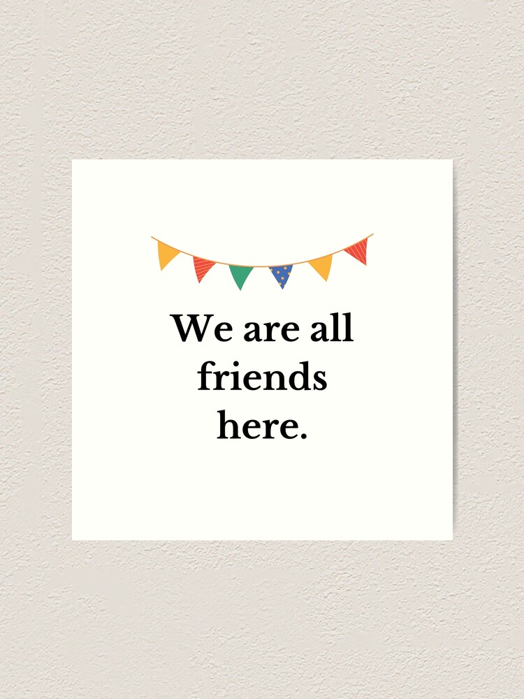 "We are all friends here - Classroom Decor Inspirational Quote for ...