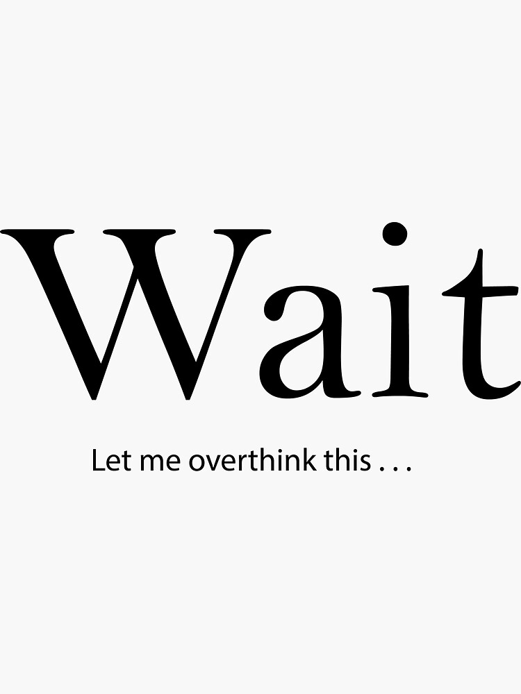 "wait, let me overthink this" Sticker by Limitations | Redbubble