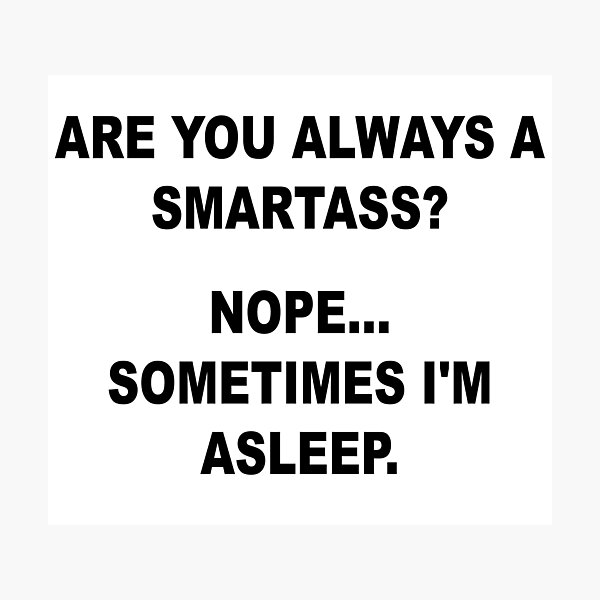 "Bist du immer ein Klugscheißer? Nein, manchmal schlafe ich." Fotodruck ...