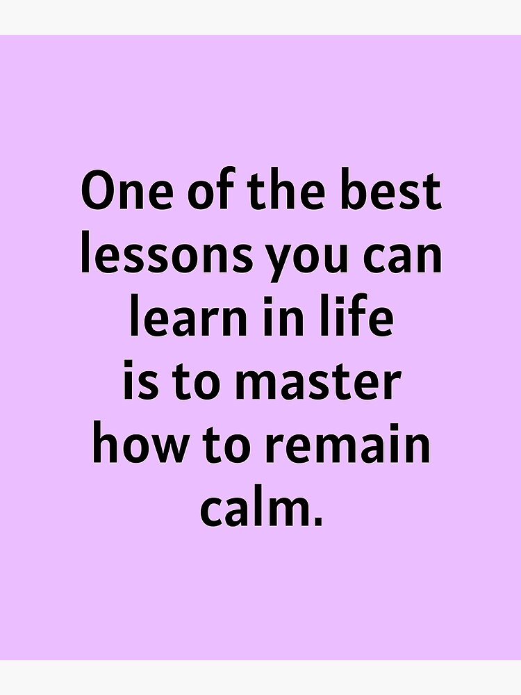 "Best Lesson To Learn Is How To Remain Calm" Poster by Manifest-Life ...