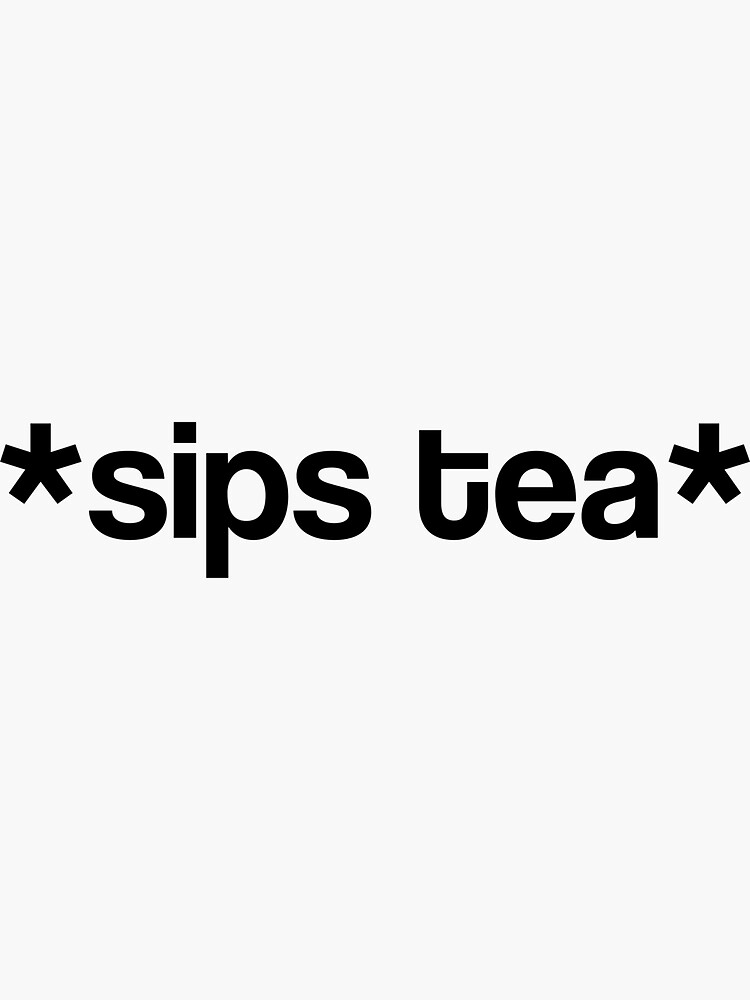 "*sips tea*" Sticker by safiaraoof | Redbubble