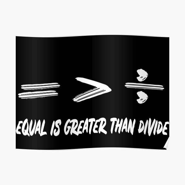 " Equal Is Greater Than Divided " Poster for Sale by Social-Equality ...