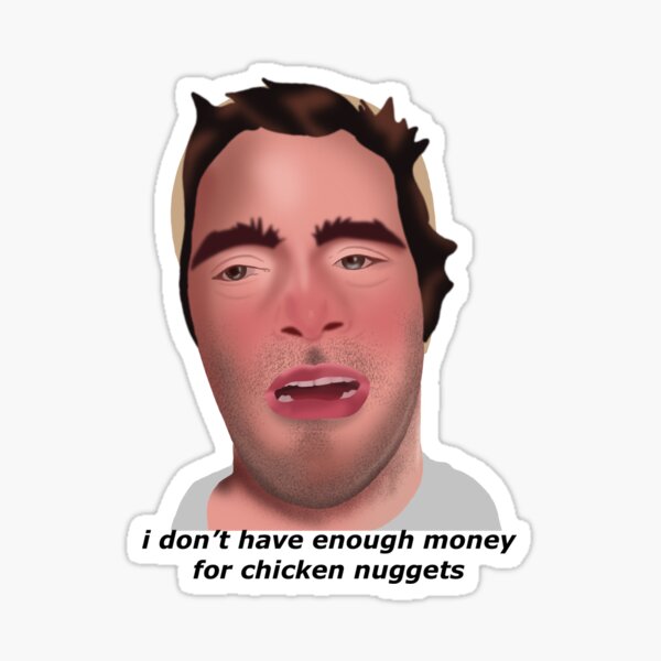 "Not enough money for chicken nuggets " Sticker by pocketghost13 ...