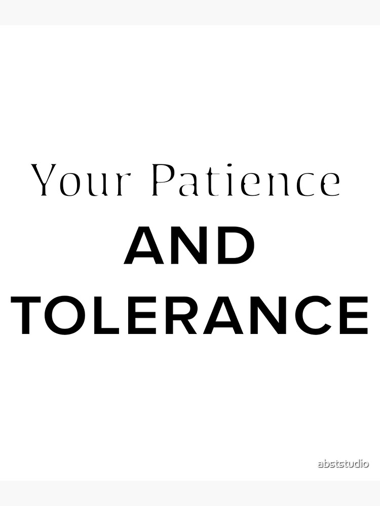 "Your patience and Tolerance" Poster by abststudio | Redbubble