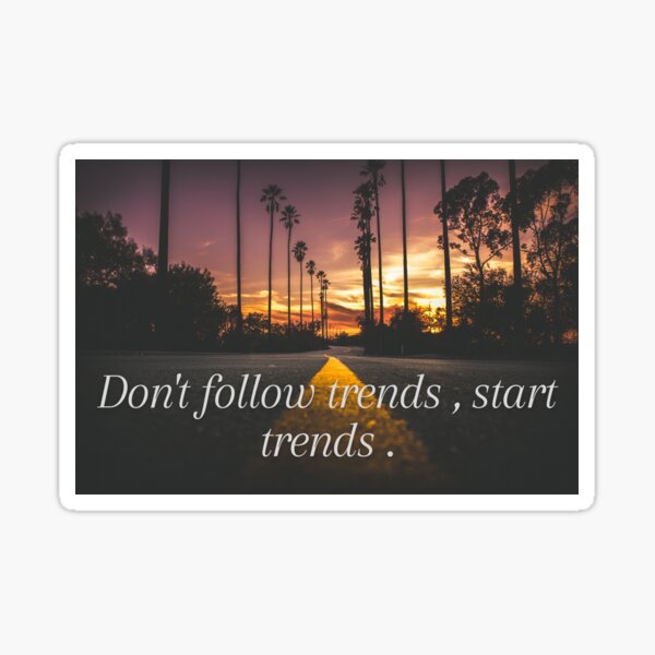 "don't follow trends start trends " Sticker by khadijaelalaoui | Redbubble