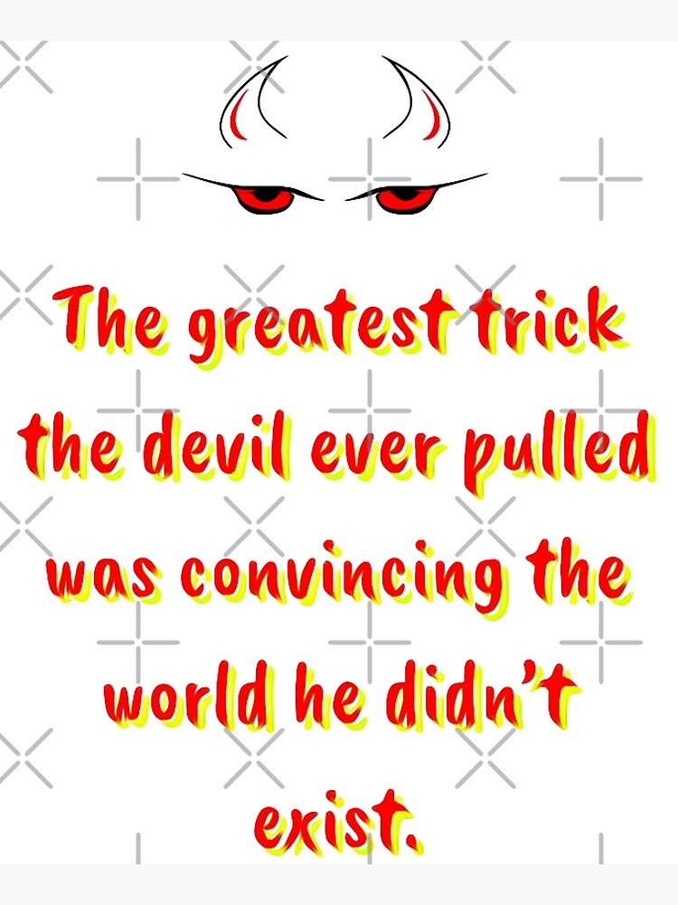 "The greatest trick the devil ever pulled was convincing the world he ...