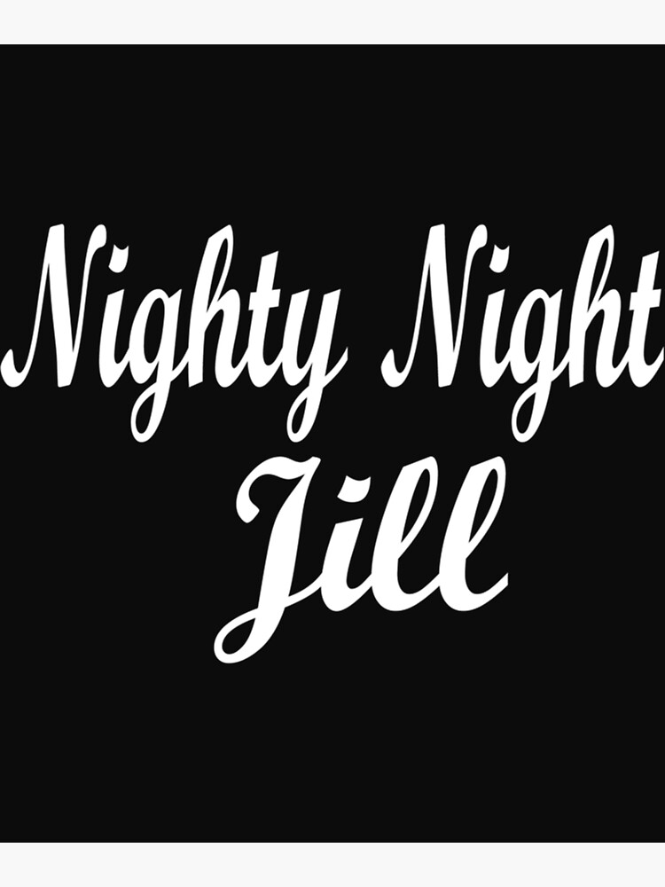 "Jill Tyrell Nighty Night Tee " Poster for Sale by Nwimwjkalik | Redbubble