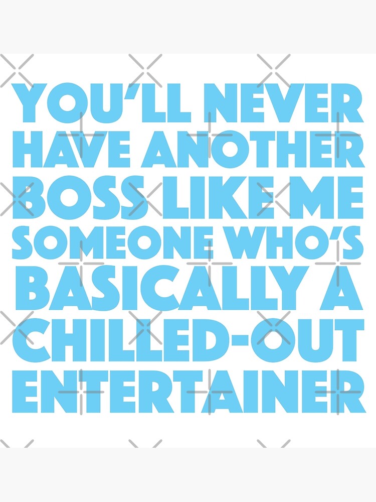 "You’ll never have another boss like me someone who’s basically a ...