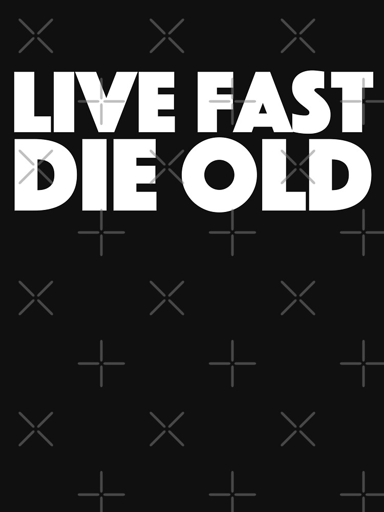 "Live fast die old" T-shirt for Sale by roskopp | Redbubble | david ...