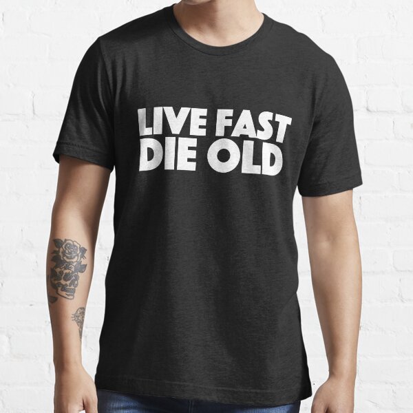 "Live fast die old" T-shirt for Sale by roskopp | Redbubble | david ...